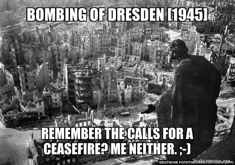 Bombing of dresden [1945] remember the calls for a ceasefire? me ...