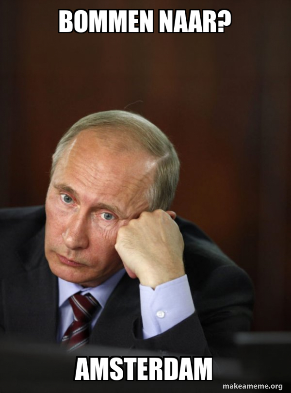 bommen naar? Amsterdam - Contemplative Putin Meme Generator