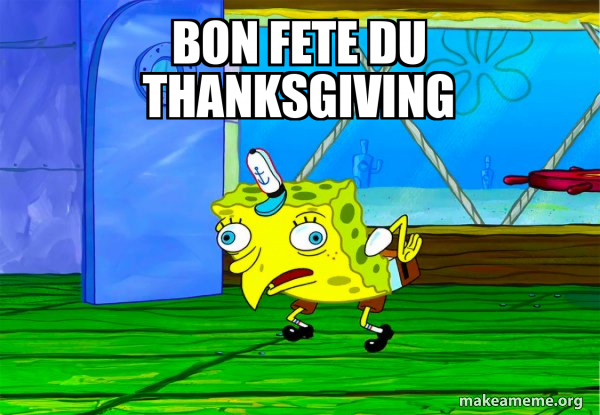 Bon Fete du Thanksgiving - Mocking SpongeBob Meme Generator
