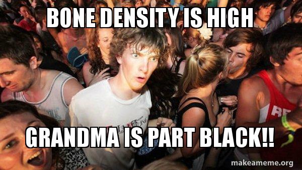 Bone density is high Grandma is part black!! - Sudden Clarity Clarence ...