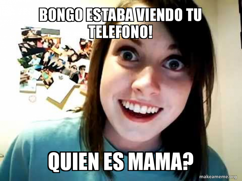 Bongo estaba viendo tu telefono! Quien es mama? Meme Generator