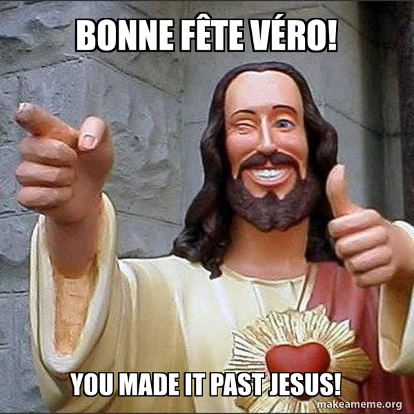 Bonne fête Véro! You made it past Jesus! - Cool Jesus Meme Generator