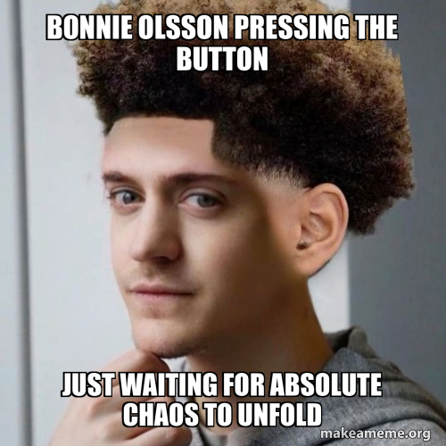 Bonnie Olsson pressing the button Just waiting for absolute chaos to ...