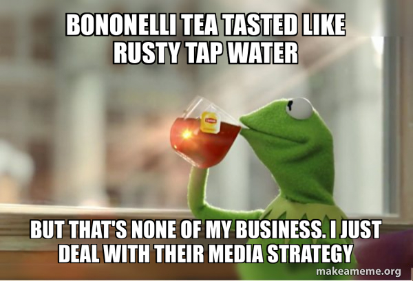 Bononelli tea Tasted like rusty tap water But That's None Of My ...