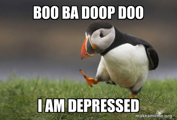 boo ba doop doo i am depressed - Unpopular Opinion Puffin Meme Generator