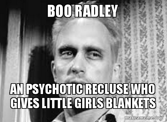 Boo Radley An psychotic recluse who gives little girls blankets Meme ...