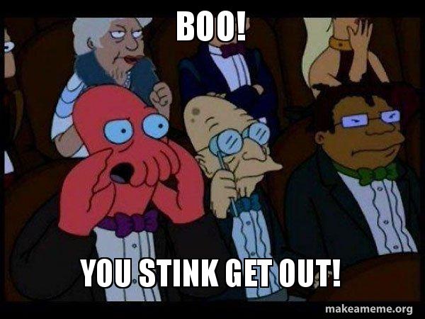 BOO! You stink get out! - Your meme is bad and you should feel bad ...