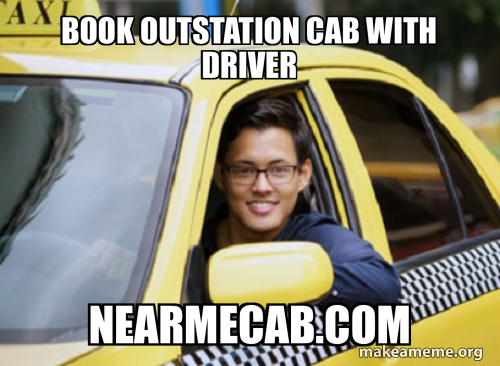 Book outstation cab with Driver nearmecab.com Meme Generator
