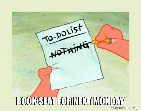 Book seat for next Monday - To Do List - Nothing Meme Generator