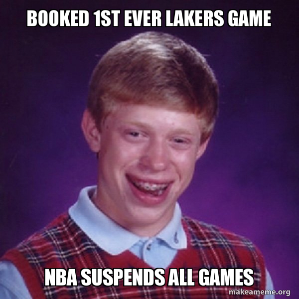 Booked 1st ever Lakers game NBA suspends all games - Bad Luck Brian ...
