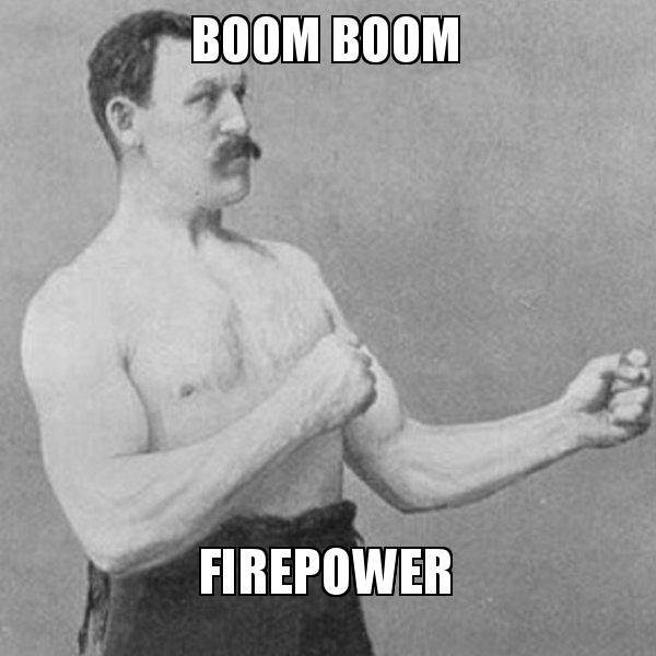 boom boom firepower - Overly Manly Man Meme Generator