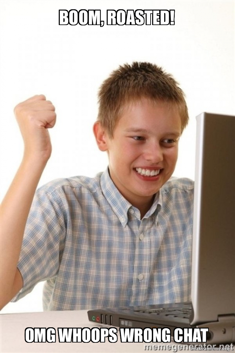 BOOM, ROASTED! OMG whoops wrong chat - First Day on the Internet Kid Meme Generator