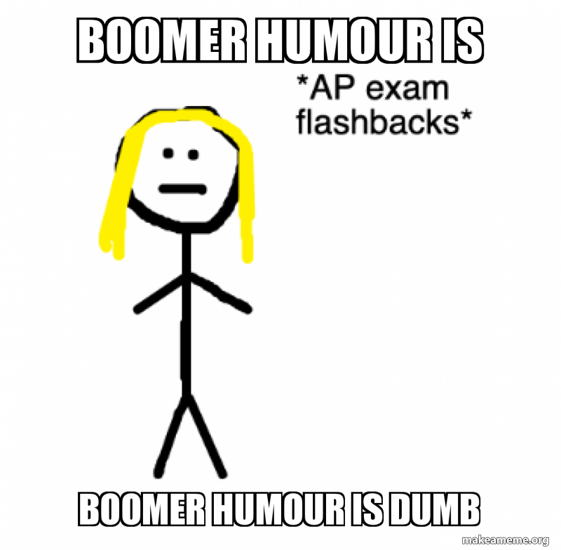boomer humour is boomer humour is dumb Meme Generator