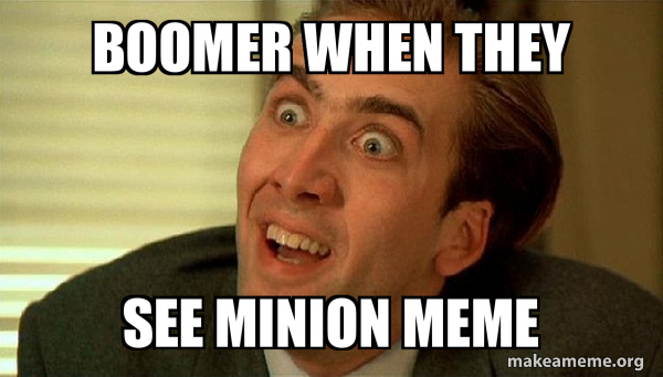 boomer when they see minion meme - Sarcastic Nicholas Cage Meme Generator