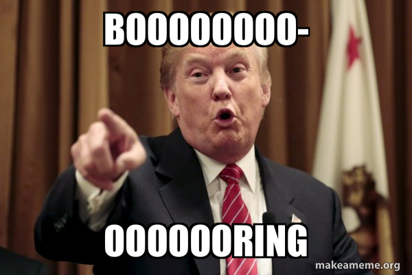 BOOOOOOOO- Ooooooring - Donald Trump Says Meme Generator