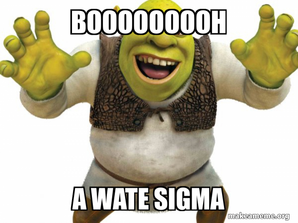 booooooooh a wate sigma - Shrek Meme Generator