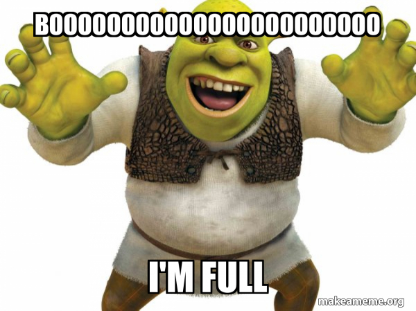 booooooooooooooooooooooo i'm full - Shrek Meme Generator