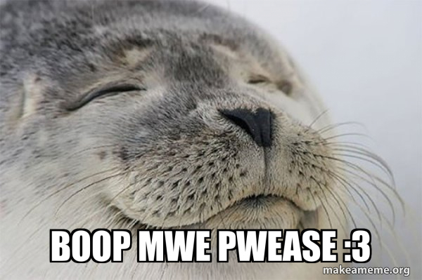 boop mwe pwease :3 - Satisfied Seal Meme Generator