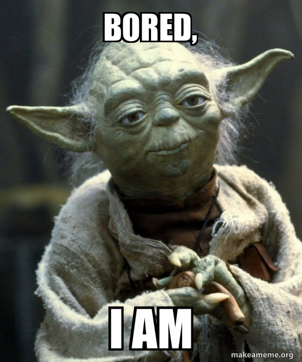 Bored, I am - Yoda Meme Generator