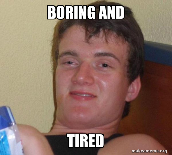 boring and tired - [10] guy Meme Generator