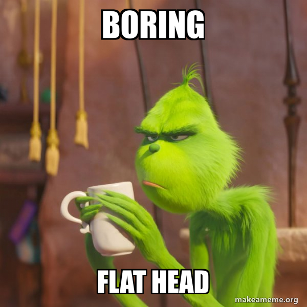 boring flat head - Grinch Meme Generator