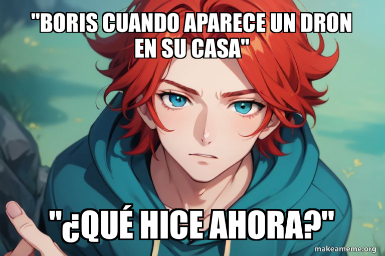 "BORIS CUANDO APARECE UN DRON EN SU CASA" "¿QUÉ HICE AHORA?" Meme Generator