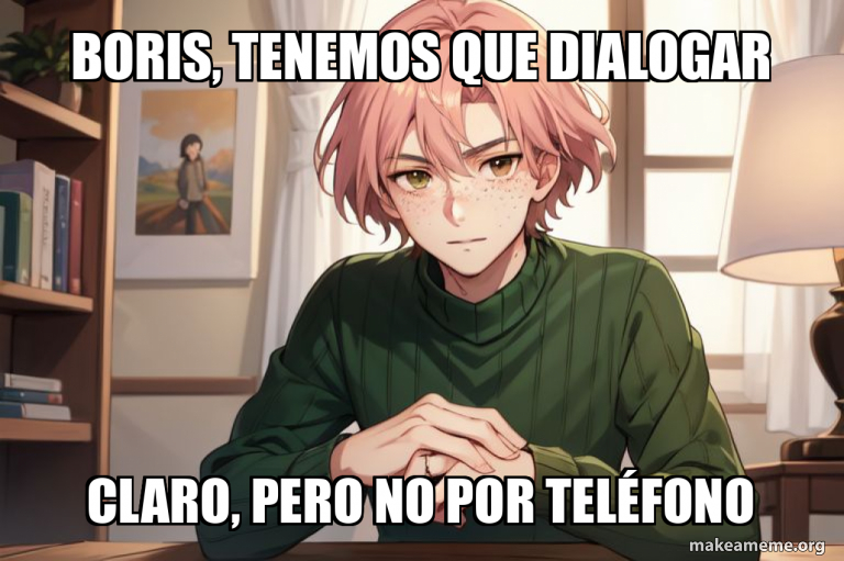 Boris, tenemos que dialogar Claro, pero no por teléfono Meme Generator