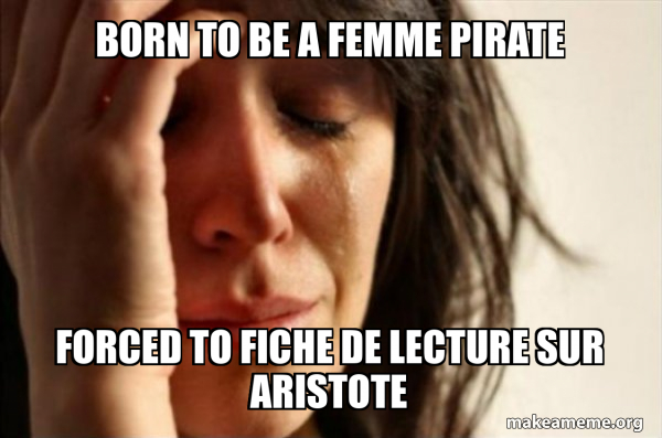 born to be a femme pirate forced to fiche de lecture sur aristote - First World Problems Meme ...