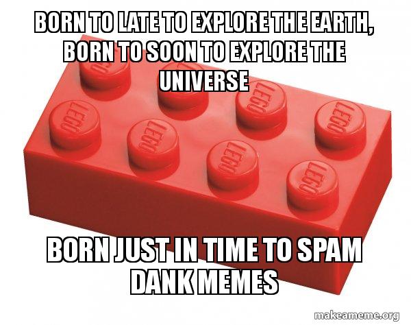 Born to late to explore the Earth, Born to soon to explore the universe ...