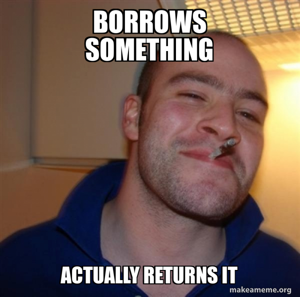 Borrows something Actually returns it - Good Guy Greg Meme Generator