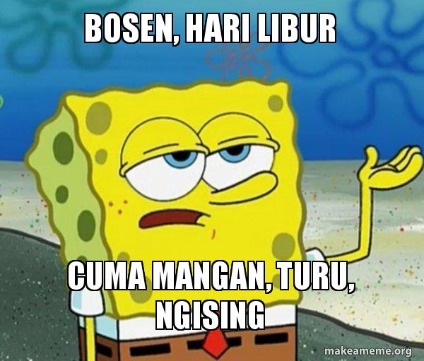 Bosen, hari libur cuma mangan, turu, ngising - Tough SpongeBob Meme ...