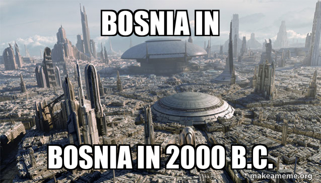 bosnia in bosnia in 2000 b.c. Meme Generator
