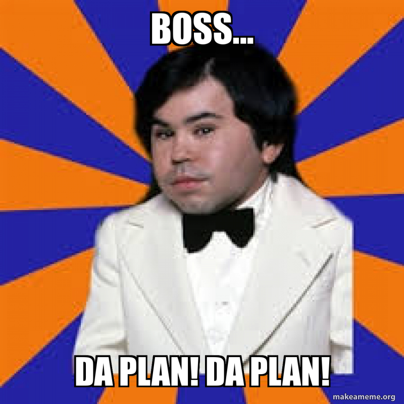 boss... da plan! da plan! Meme Generator