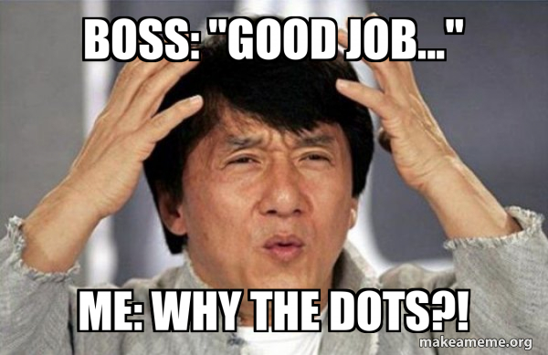 BoSS: "good job..." Me: why the dots?! - Jackie Chan Why? Meme Generator