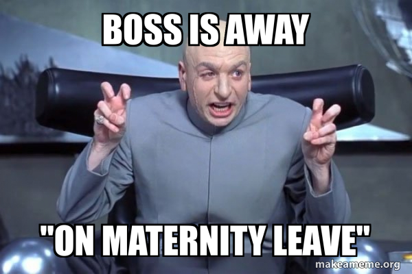 Boss Is Away "On Maternity Leave" - Dr Evil Austin Powers Meme Generator