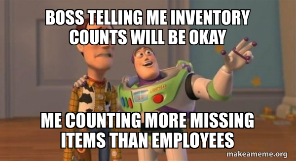 Boss telling me inventory counts will be okay Me counting more missing ...