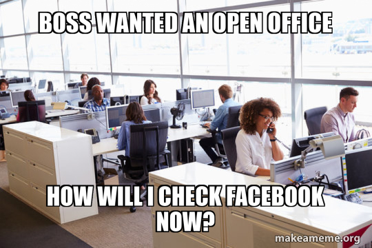 Boss Wanted an open office how will i check facebook now? Meme Generator