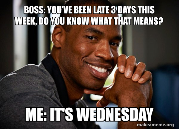 Boss: You've been late 3 days this week, do you know what that means ...