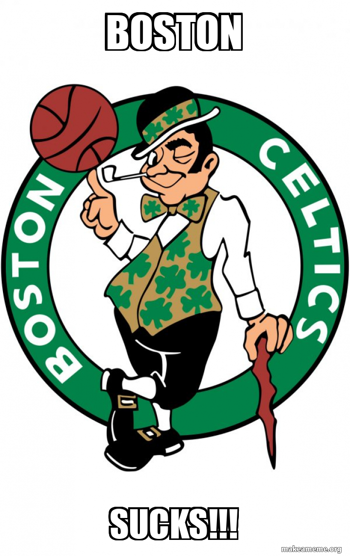 Boston Sucks!!! - Boston Celtics Meme Generator