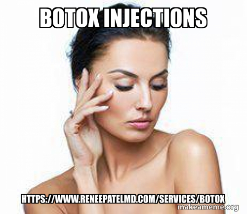 Botox Injections https://www.reneepatelmd.com/services/botox Meme Generator