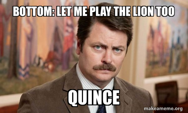 Bottom: Let me play the lion too Quince - Ron Swanson : I am a Simple ...