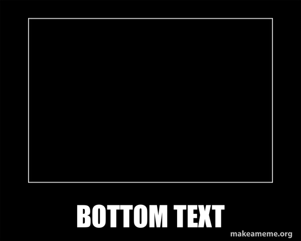 Bottom text - Motivational Meme Meme Generator