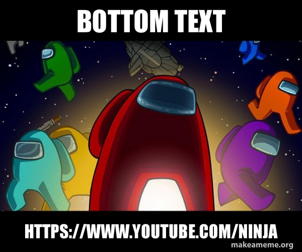 bottom text https://www.youtube.com/ninja - Among Us Meme Generator