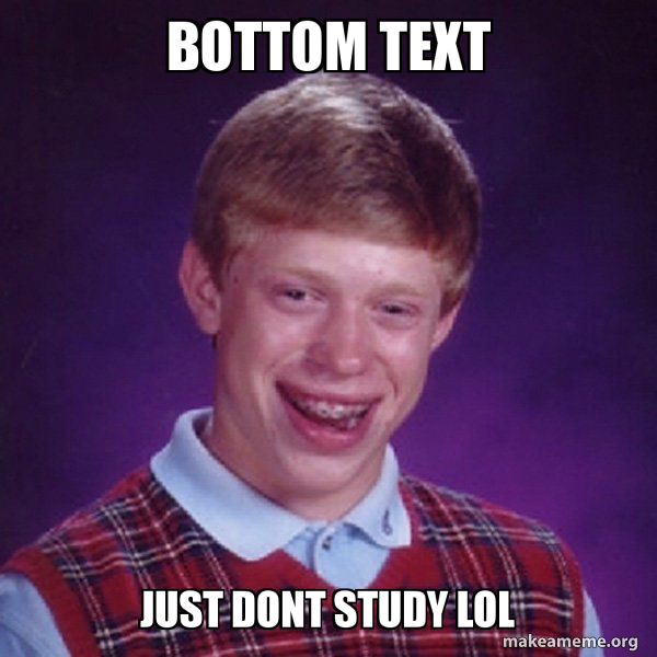 Bottom Text Just dont study lol - Bad Luck Brian Meme Generator