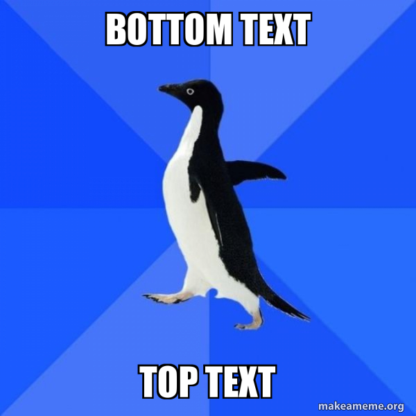 Bottom Text Top Text - Socially Awkward Penguin Meme Generator