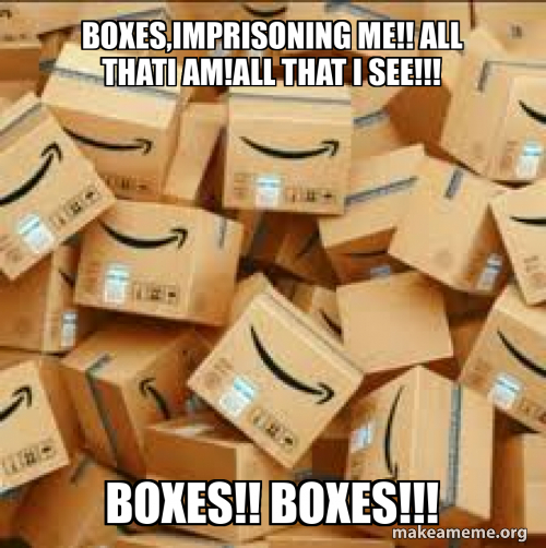 BOXES,imprisoning me!! all thati am!all that i see!!! BOXES!! BOxes ...