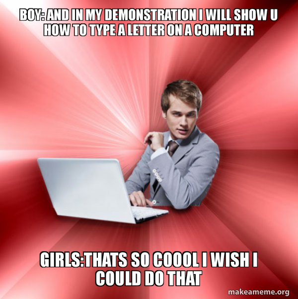 Boy And In My Demonstration I Will Show U How To Type A Letter On A Computer Girls Thats So 