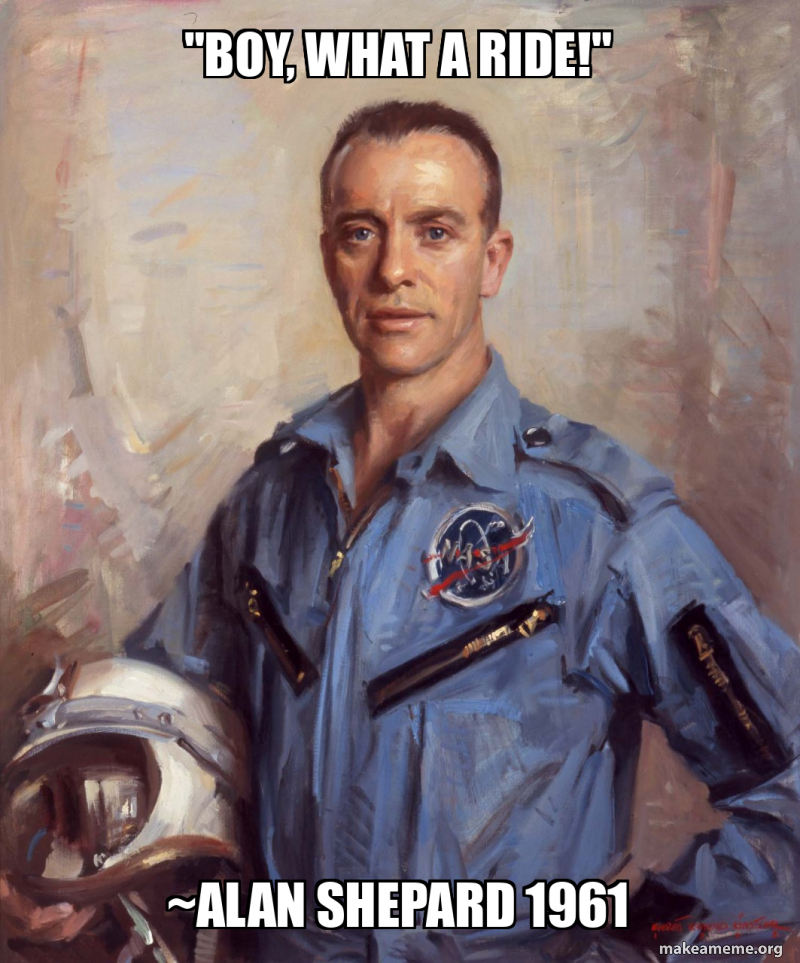 "boy, what a ride!" ~Alan Shepard 1961 Meme Generator