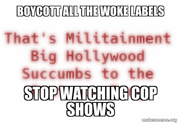 boycott ALL THE woke labels Stop watching cop shows Meme Generator