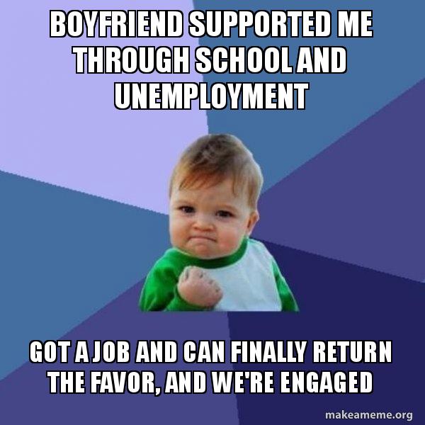 Boyfriend supported me through school and unemployment Got a job and ...